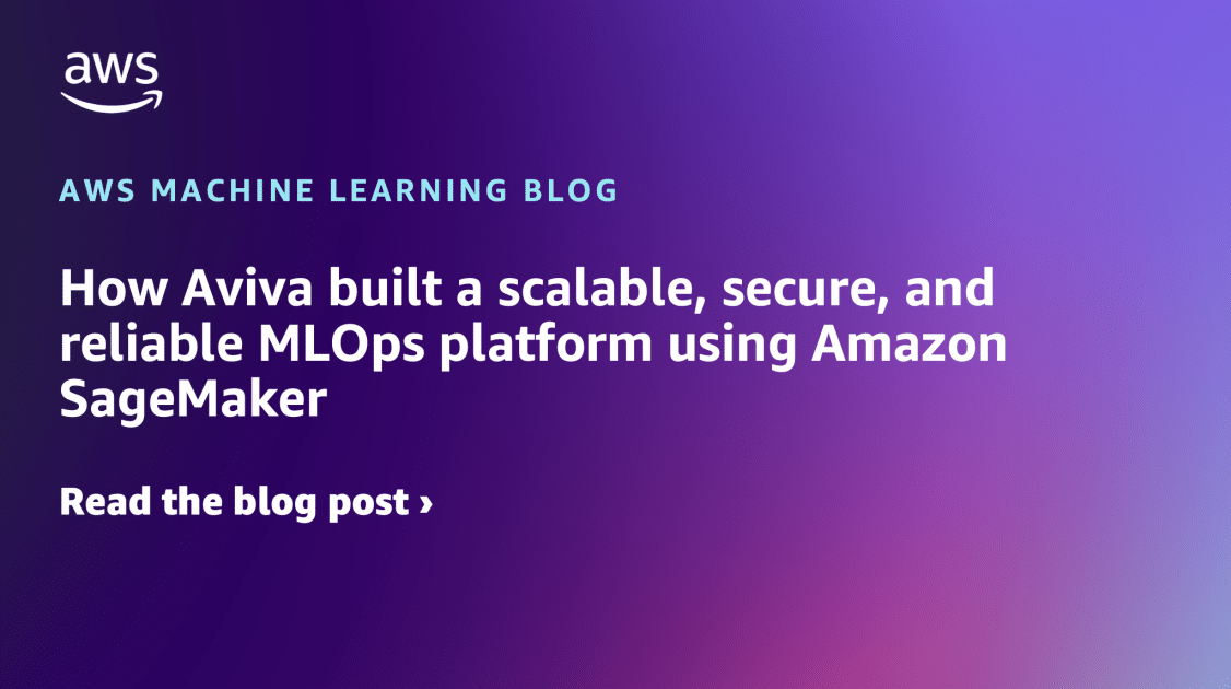 Cómo Aviva Construyó una Plataforma MLOps Escalable, Segura y Confiable Usando Amazon SageMaker ...