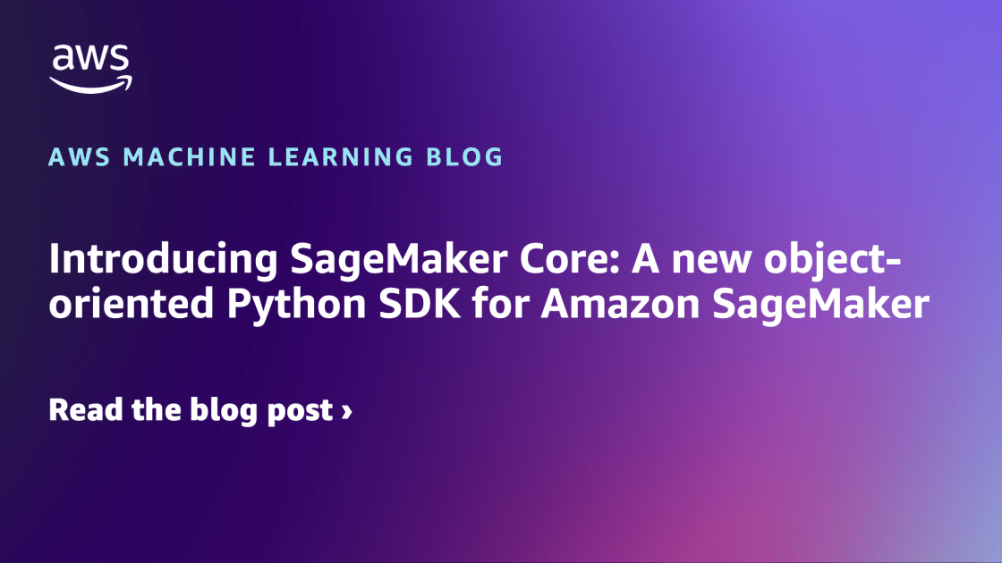 Presentación De SageMaker Core: Un Nuevo SDK Orientado A Objetos Para Amazon SageMaker - Noticias AI